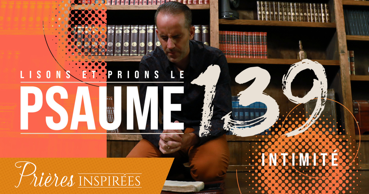 Lisons Et Prions Le Psaume 139 Intimité Prières Inspirées Jérémy