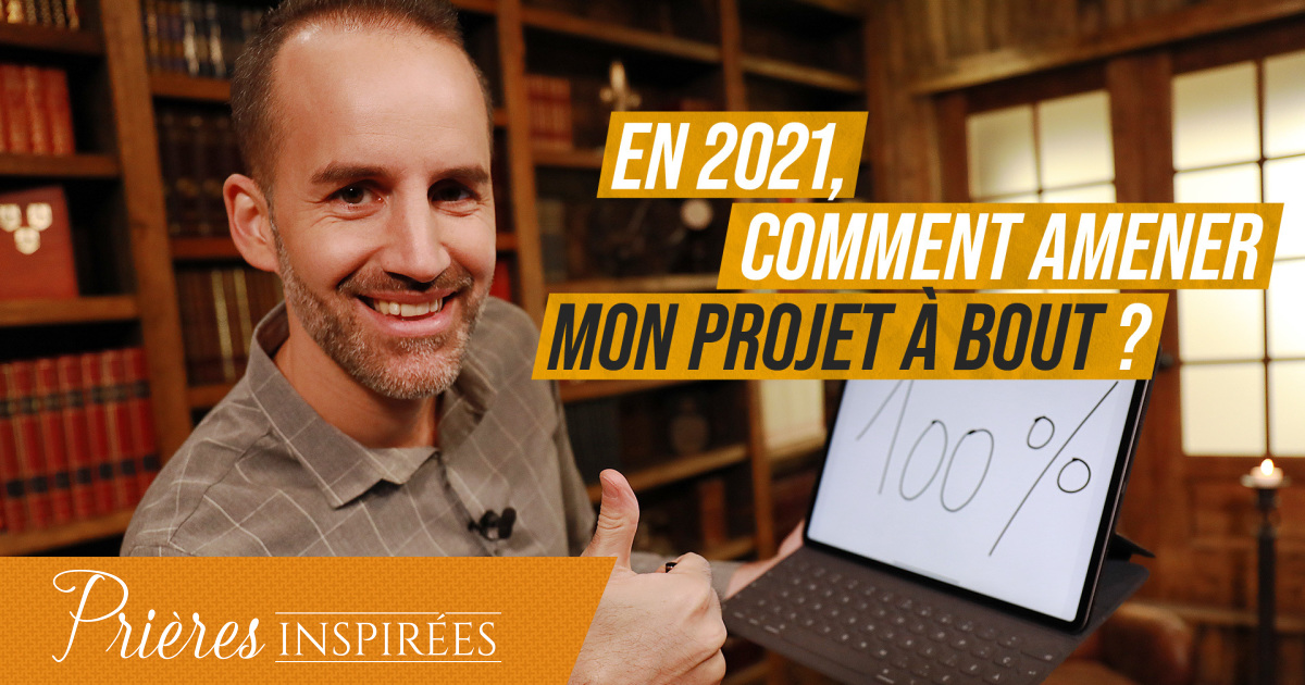 En 2021, comment amener mon projet au bout ? - Prières inspirées ...