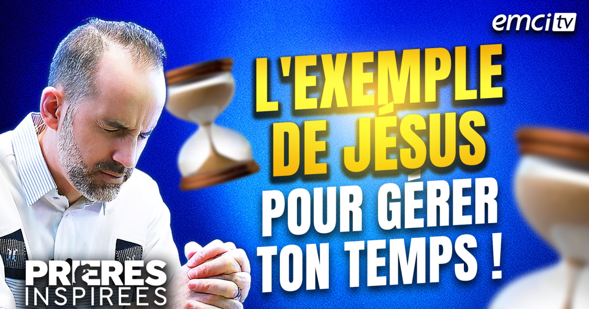 Suis l'exemple de Jésus pour gérer ton temps ! - Prières inspirées ...