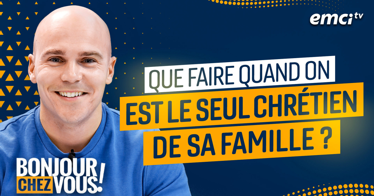Que faire quand on est le seul chrétien de sa famille ? - Bonjour chez ...