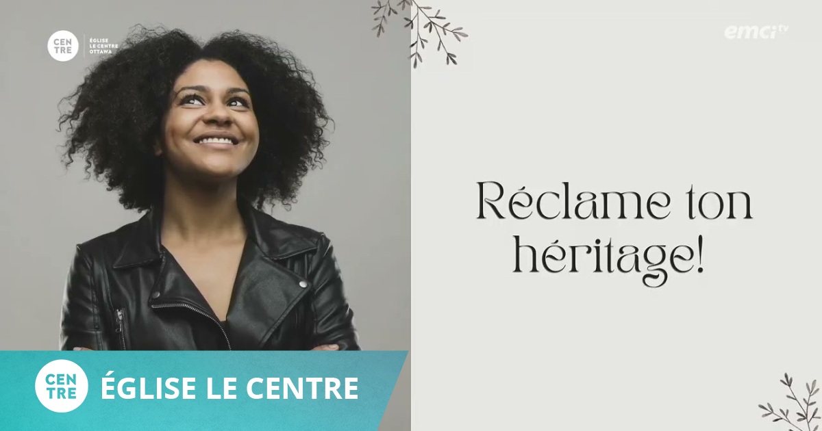 Réclame ton héritage ! - Église Le Centre - EMCI TV