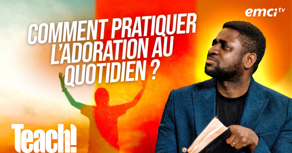 Comment pratiquer l'adoration au quotidien ? - Teach! - Athoms Mbuma ...
