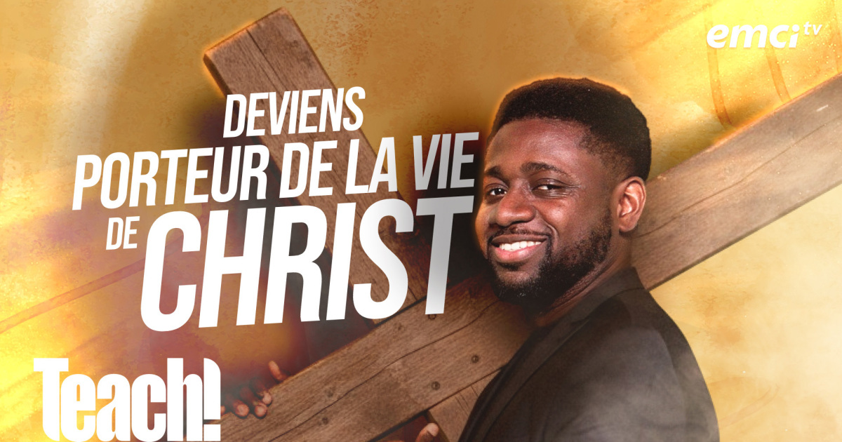 Deviens porteur de la vie de Christ - Teach! - Athoms Mbuma - EMCI TV